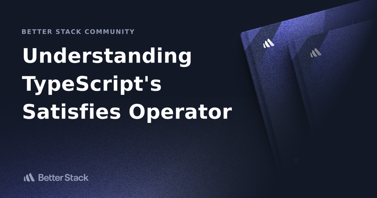 Understanding TypeScript's Satisfies Operator | Better Stack Community