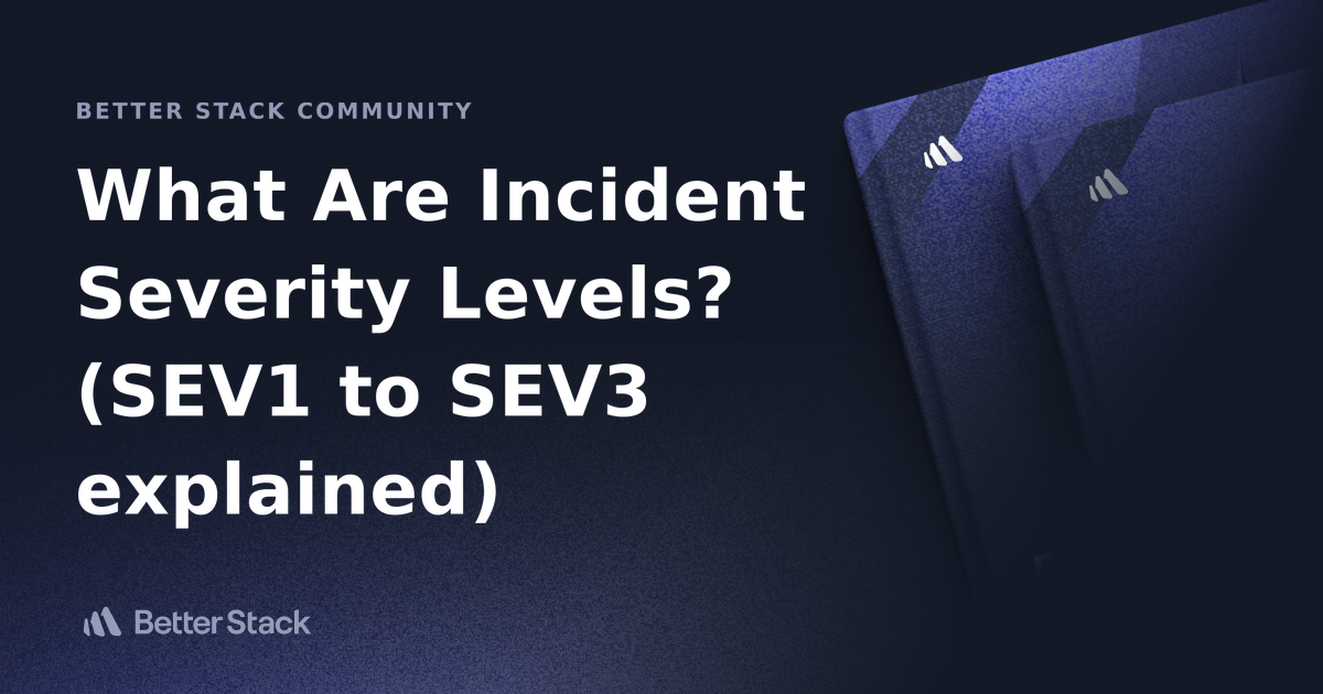 What Are Incident Severity Levels? (SEV1 to SEV3 explained) | Better Stack Community