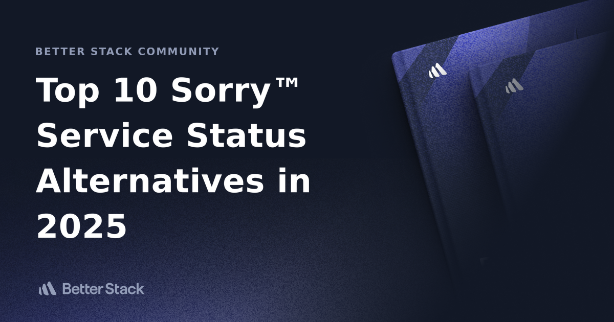 Top 10 Sorry™ Service Status Alternatives in 2025 | Better Stack Community