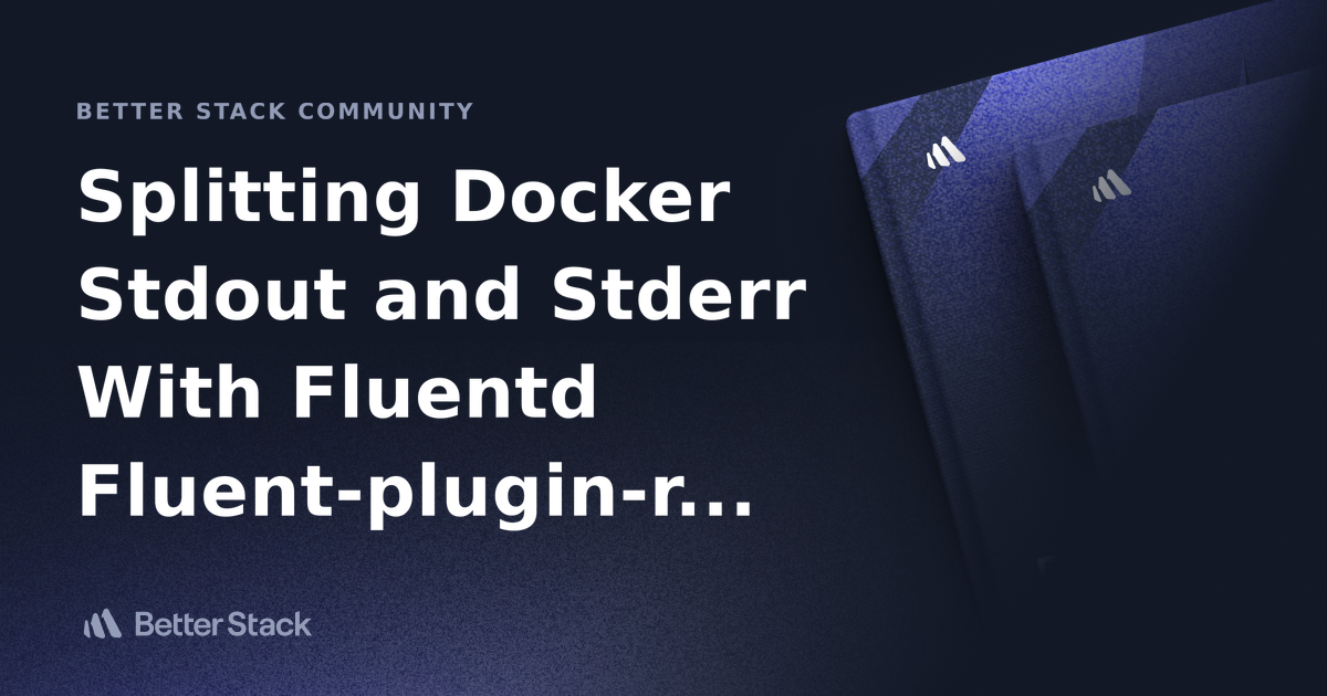 Splitting Docker Stdout and Stderr With Fluentd Fluent-plugin-rewrite-tag-filter Plugin | Better ...