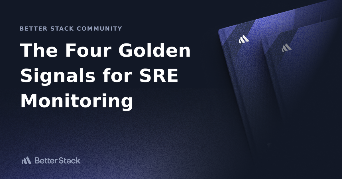 The Four Golden Signals for SRE Monitoring | Better Stack Community