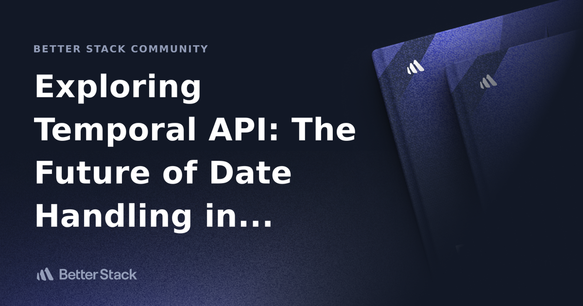 Exploring Temporal API: The Future of Date Handling in JavaScript | Better Stack Community