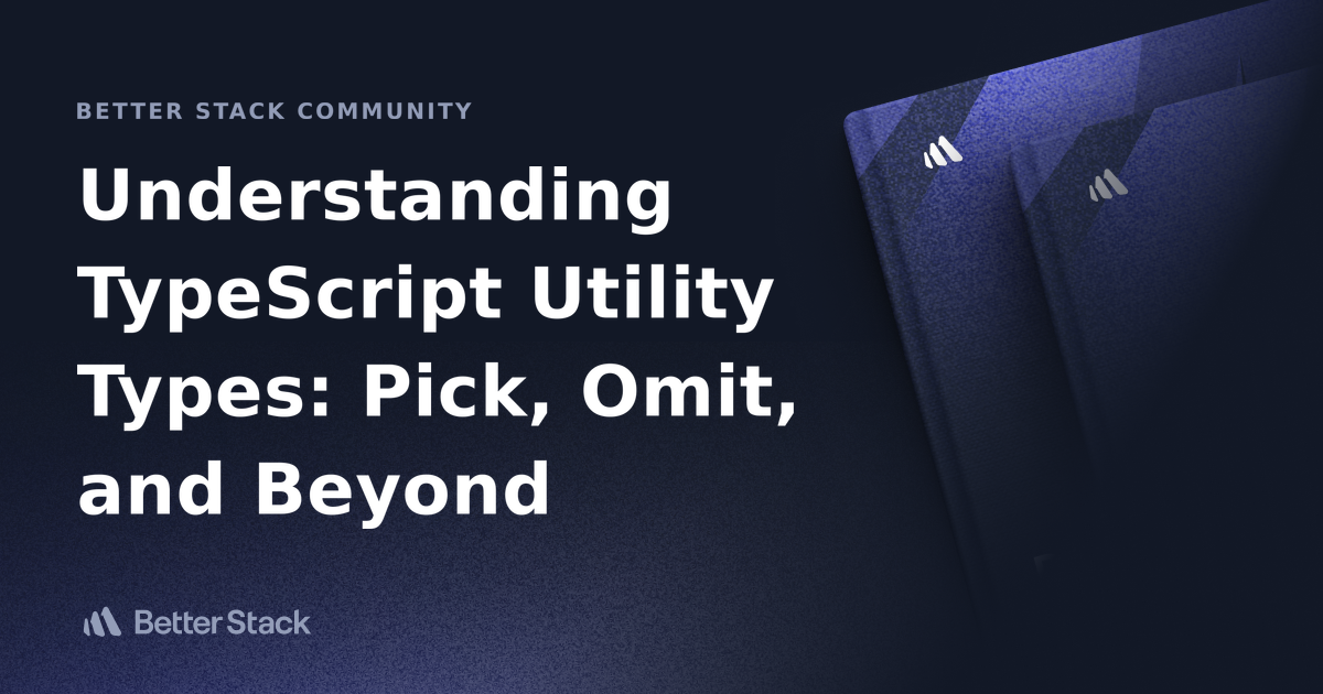 Understanding TypeScript Utility Types: Pick, Omit, and Beyond | Better Stack Community