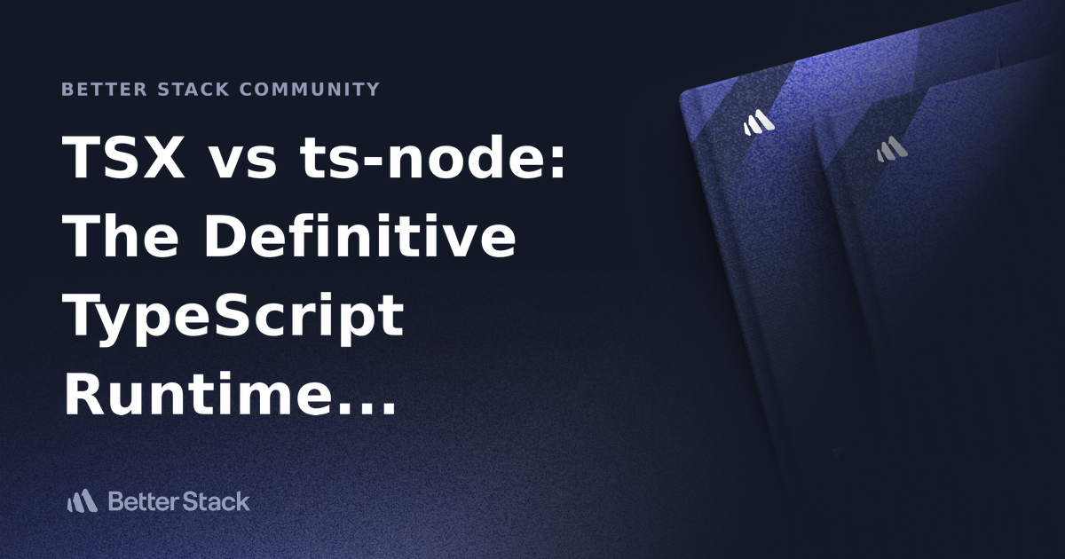 Tsx Vs Ts Node The Definitive Typescript Runtime Comparison Better