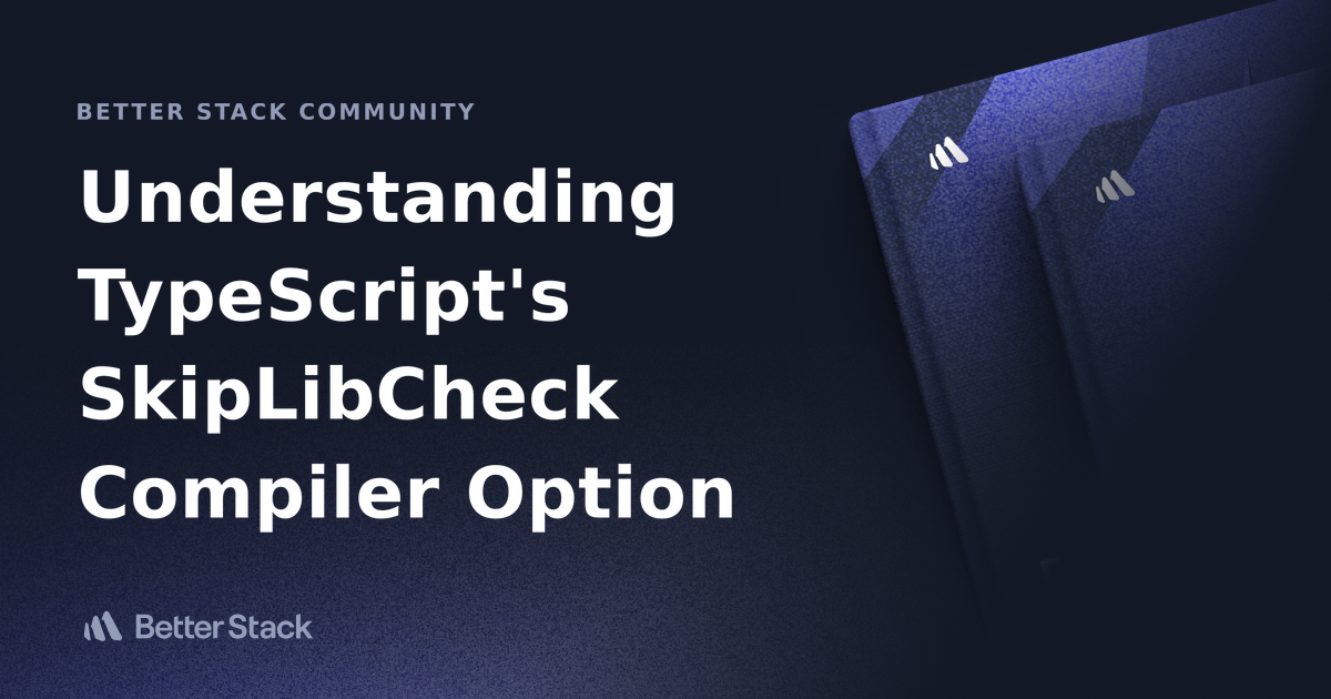 Understanding TypeScript's SkipLibCheck Compiler Option | Better Stack ...