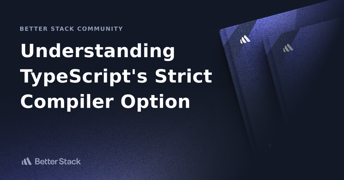Understanding TypeScript's Strict Compiler Option | Better Stack Community