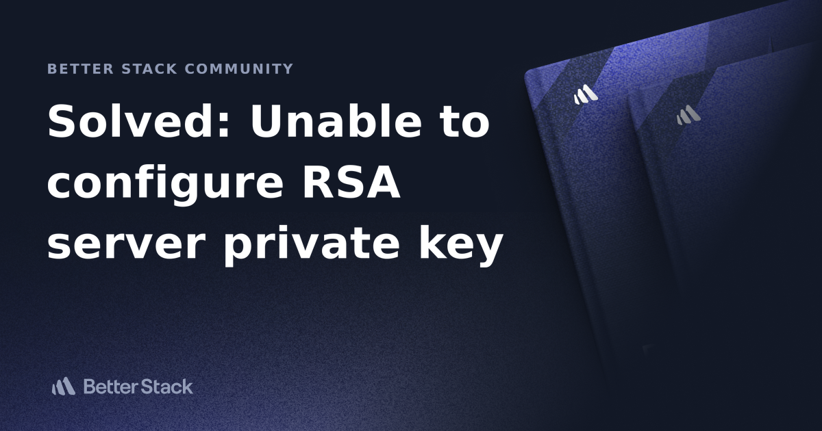 Solved: Unable to configure RSA server private key | Better Stack Community