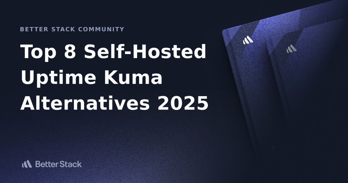 Top 8 Self-Hosted Uptime Kuma Alternatives 2025 | Better Stack Community