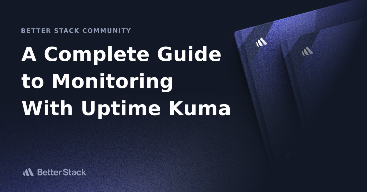 A Complete Guide to Monitoring With Uptime Kuma | Better Stack Community