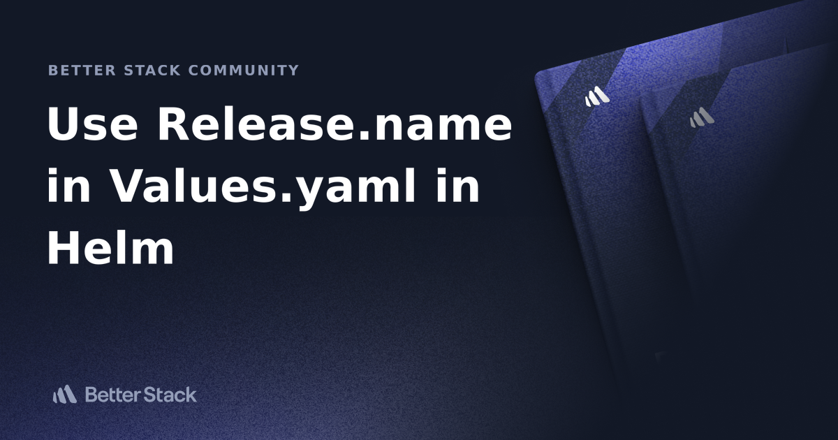 Use Release.name in Values.yaml in Helm | Better Stack Community