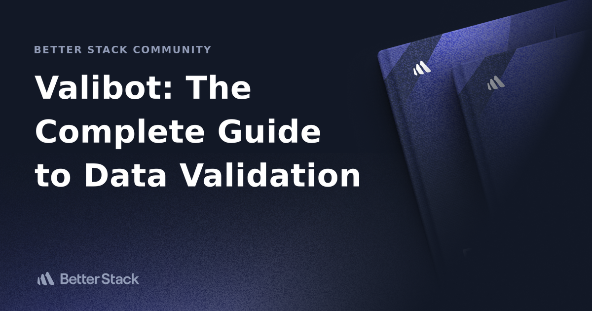 Valibot: The Complete Guide to Data Validation | Better Stack Community