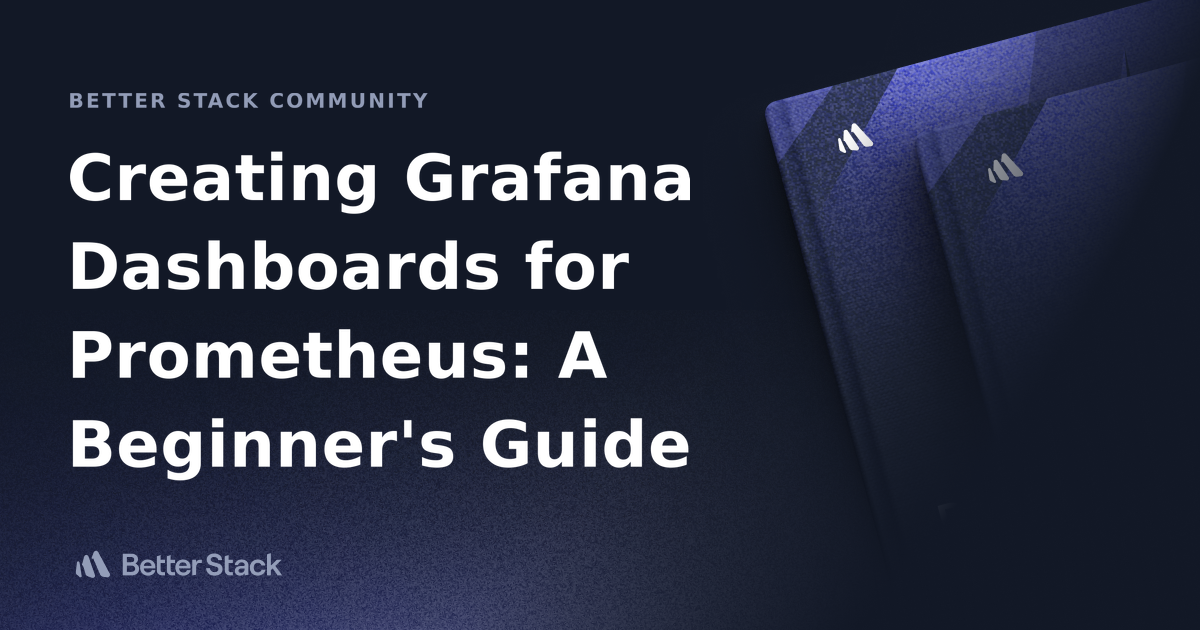 Creating Grafana Dashboards for Prometheus: A Beginner's Guide | Better ...
