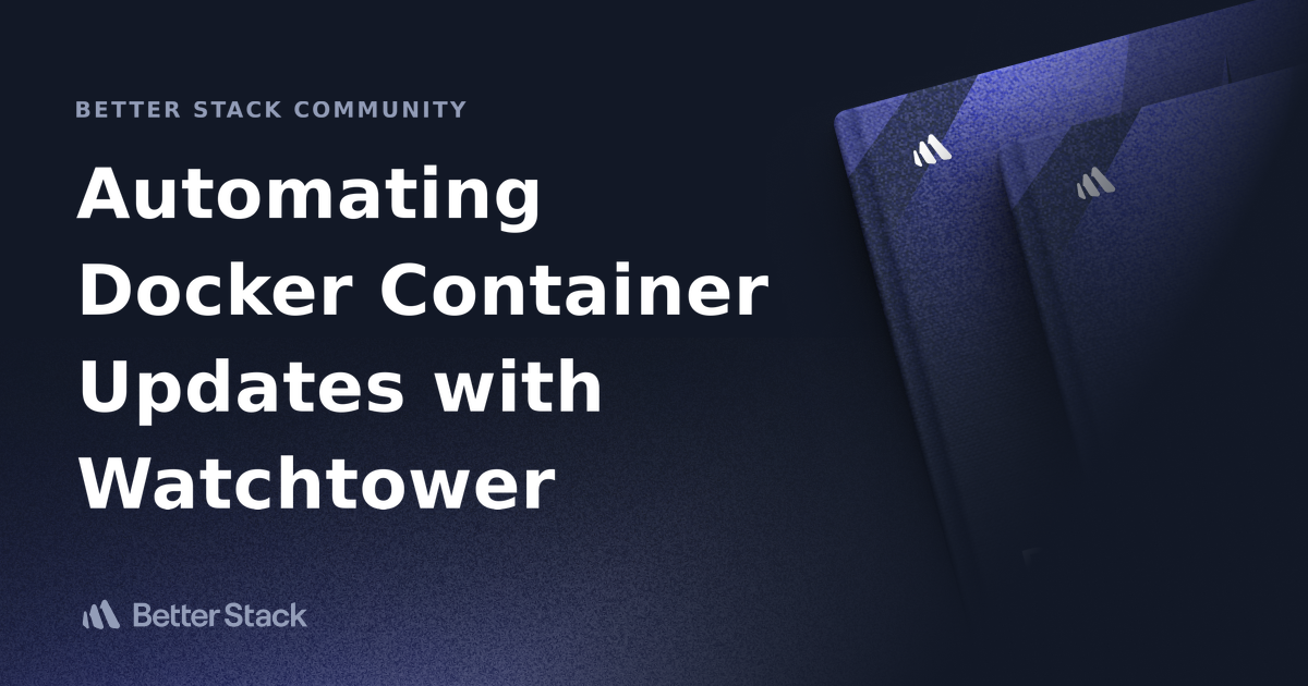 Automating Docker Container Updates with Watchtower | Better Stack ...