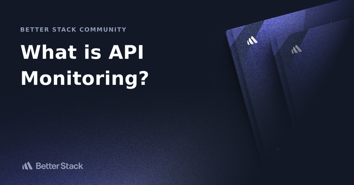 What is API Monitoring? | Better Stack Community