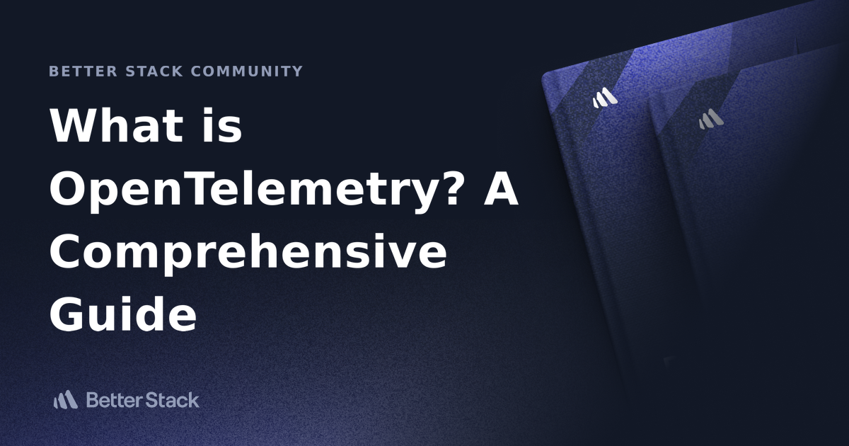 What is OpenTelemetry? A Comprehensive Guide | Better Stack Community