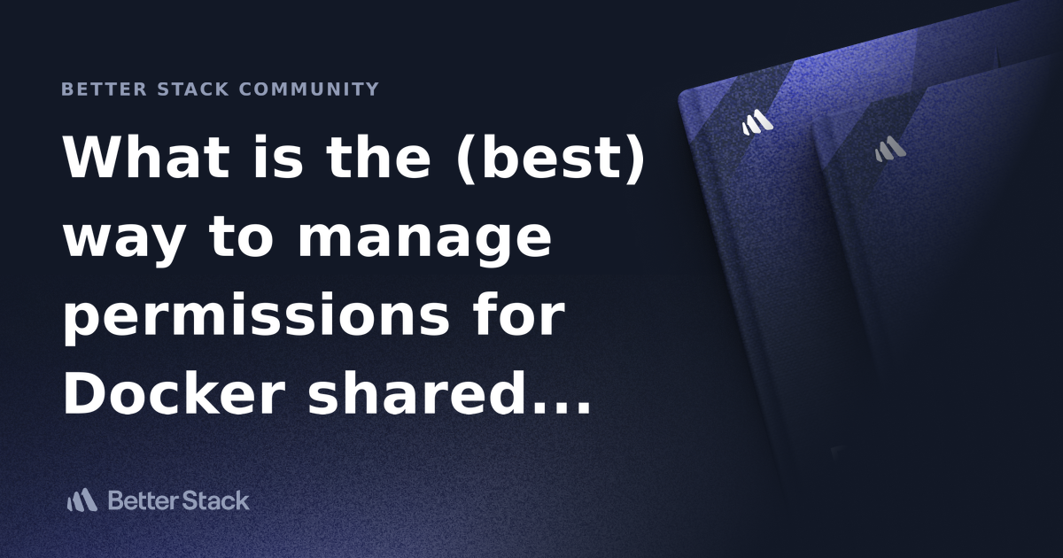 What Is The Best Way To Manage Permissions For Docker Shared Volumes Better Stack Community
