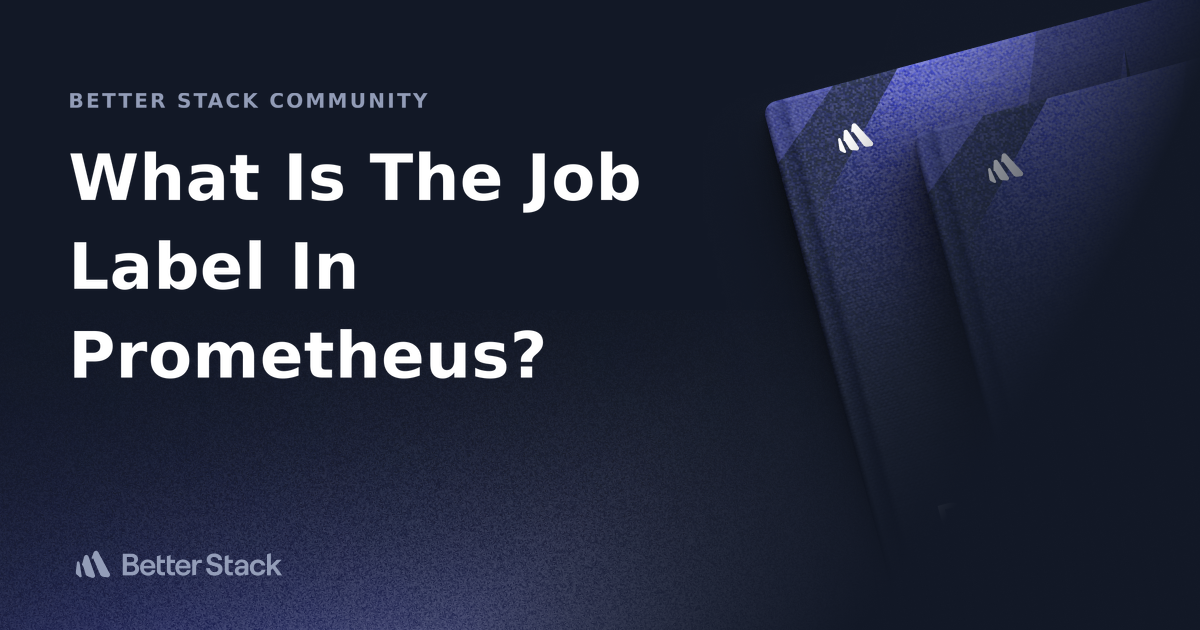 What Is The Job Label In Prometheus? | Better Stack Community