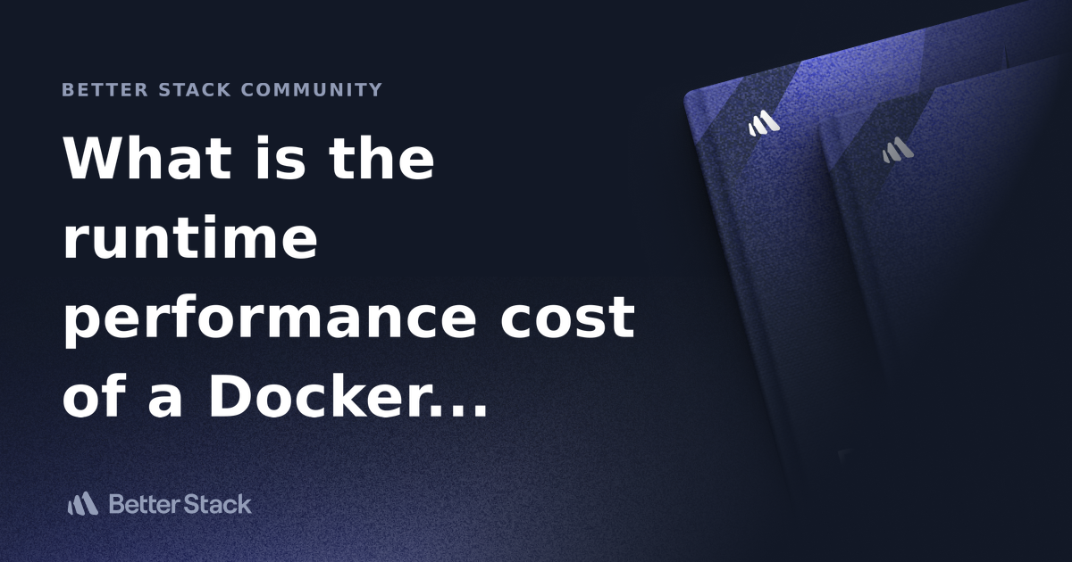 What Is The Runtime Performance Cost Of A Docker Container Better Stack Community