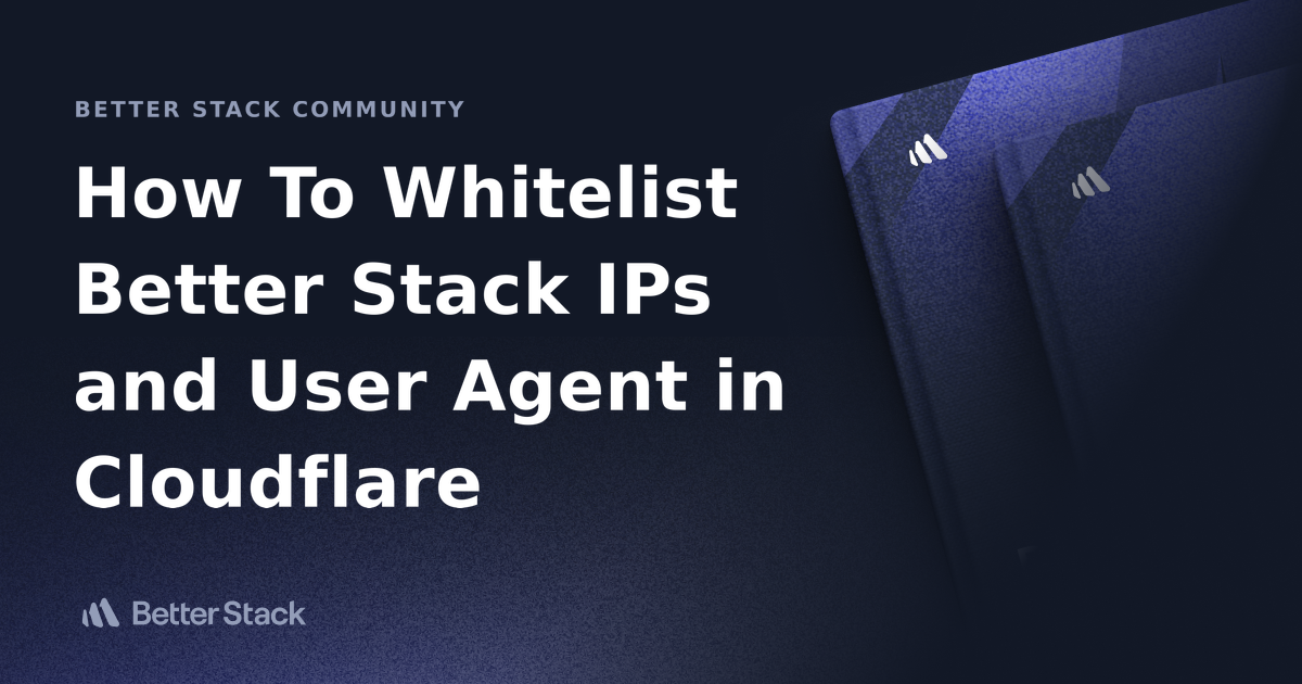 How To Whitelist Better Stack IPs and User Agent in Cloudflare | Better Stack Community