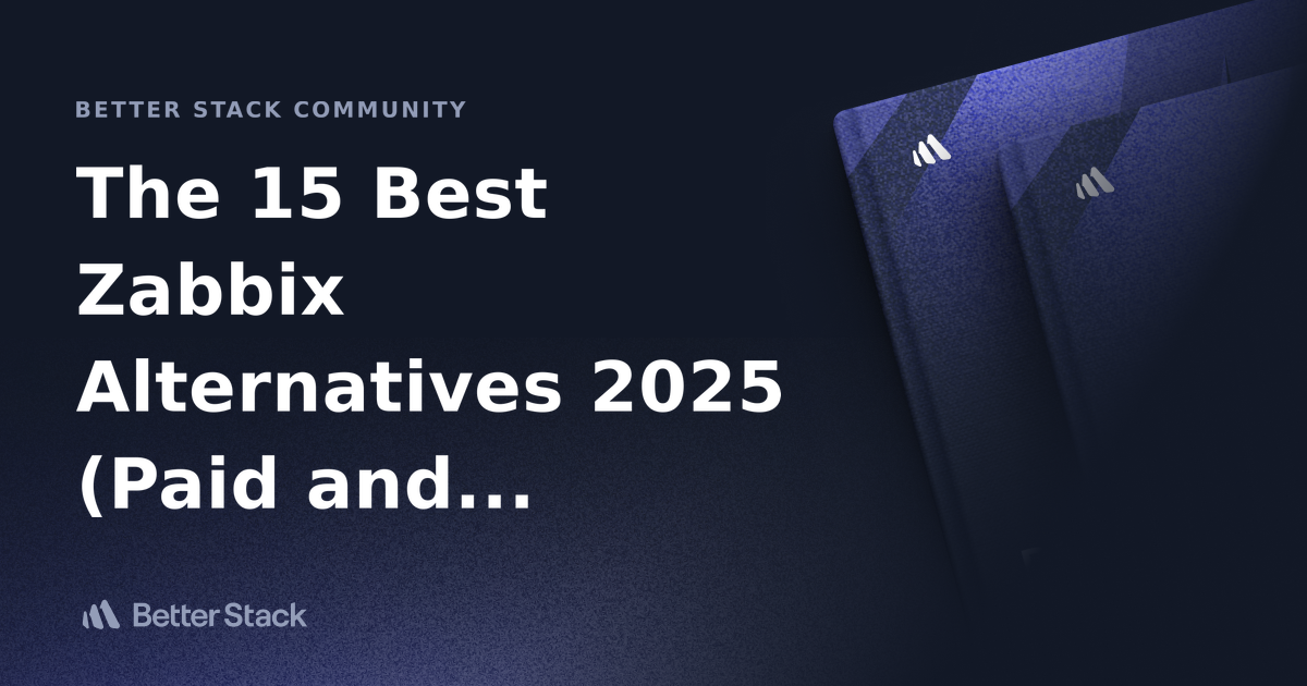 The 15 Best Zabbix Alternatives 2025 (Paid and Open-source) | Better Stack Community