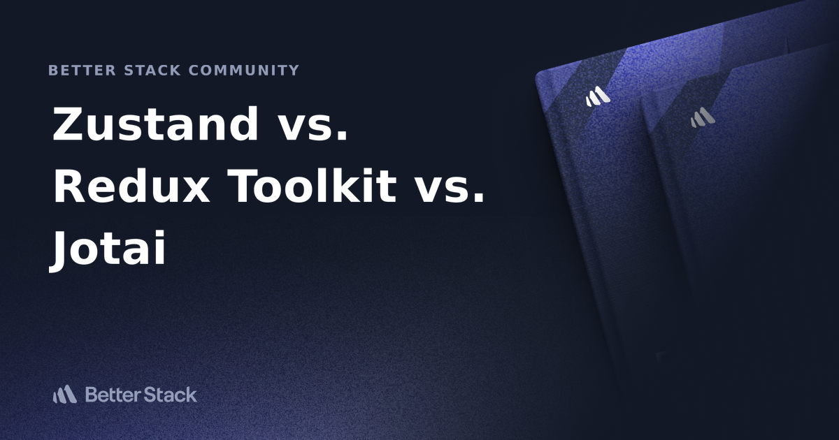 Zustand vs. Redux Toolkit vs. Jotai | Better Stack Community